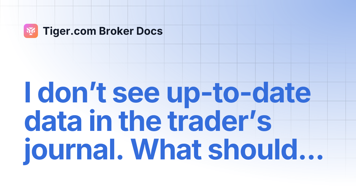 I don’t see up-to-date data in the trader’s journal. What should I do? | Tiger.com Broker Docs