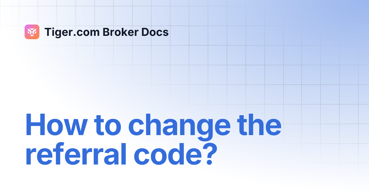 How to change the referral code? | Tiger.com Broker Docs
